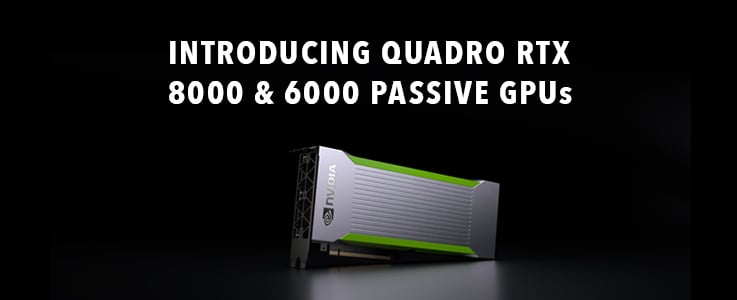 Introducing New Passively Cooled Quadro RTX 8000 and RTX 6000 GPUs ...